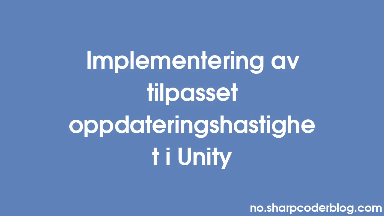 Implementering Av Tilpasset Oppdateringshastighet I Unity Sharp Coder Blog