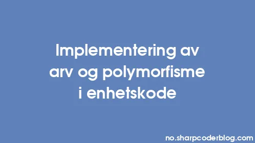 Implementering av arv og polymorfisme i enhetskode - Thumbnail