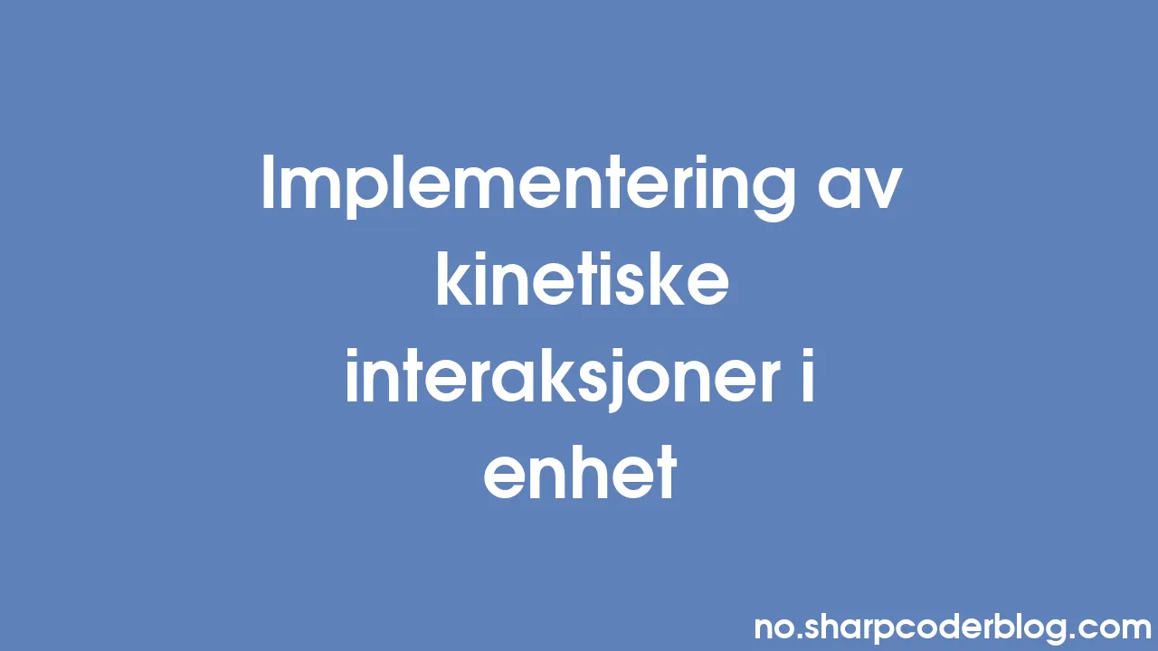 Implementering Av Kinetiske Interaksjoner I Enhet Sharp Coder Blog 6244