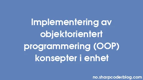 Implementering av objektorientert programmering (OOP) konsepter i enhet - Thumbnail