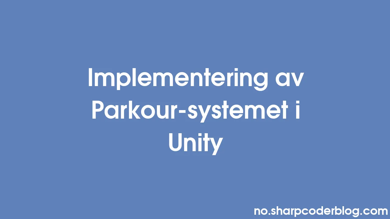 Implementering Av Parkour Systemet I Unity Sharp Coder Blog