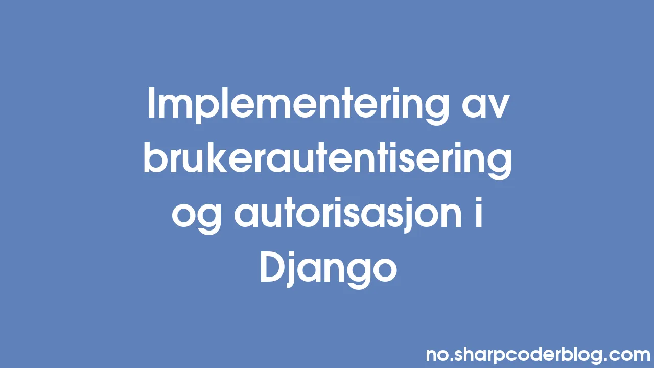 Implementering Av Brukerautentisering Og Autorisasjon I Django Sharp