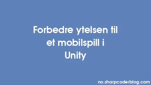 Forbedre ytelsen til et mobilspill i Unity - Thumbnail