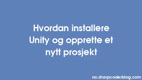 Hvordan installere Unity og opprette et nytt prosjekt - Thumbnail