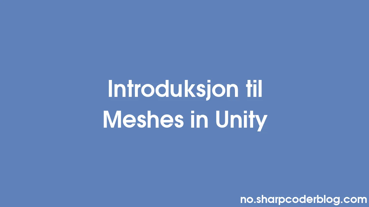 Introduksjon Til Meshes In Unity Sharp Coder Blog