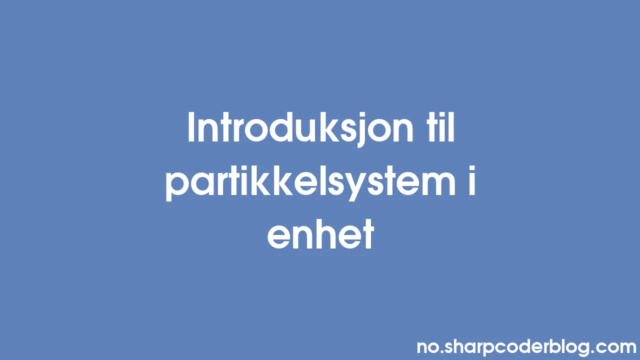 Introduksjon til partikkelsystem i enhet | Sharp Coder Blog