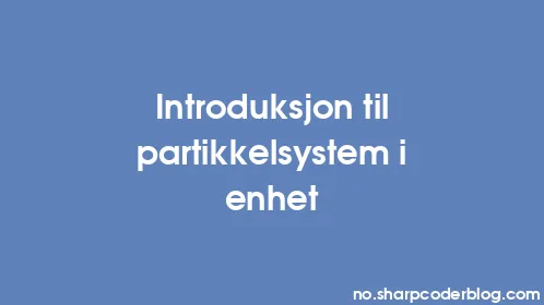 Introduksjon til partikkelsystem i enhet - Thumbnail