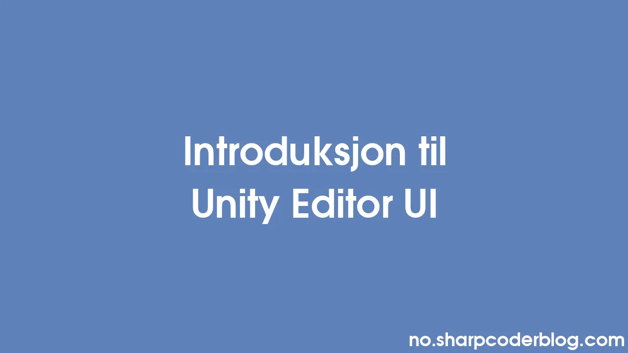 Introduksjon Til Unity Editor Ui Sharp Coder Blog