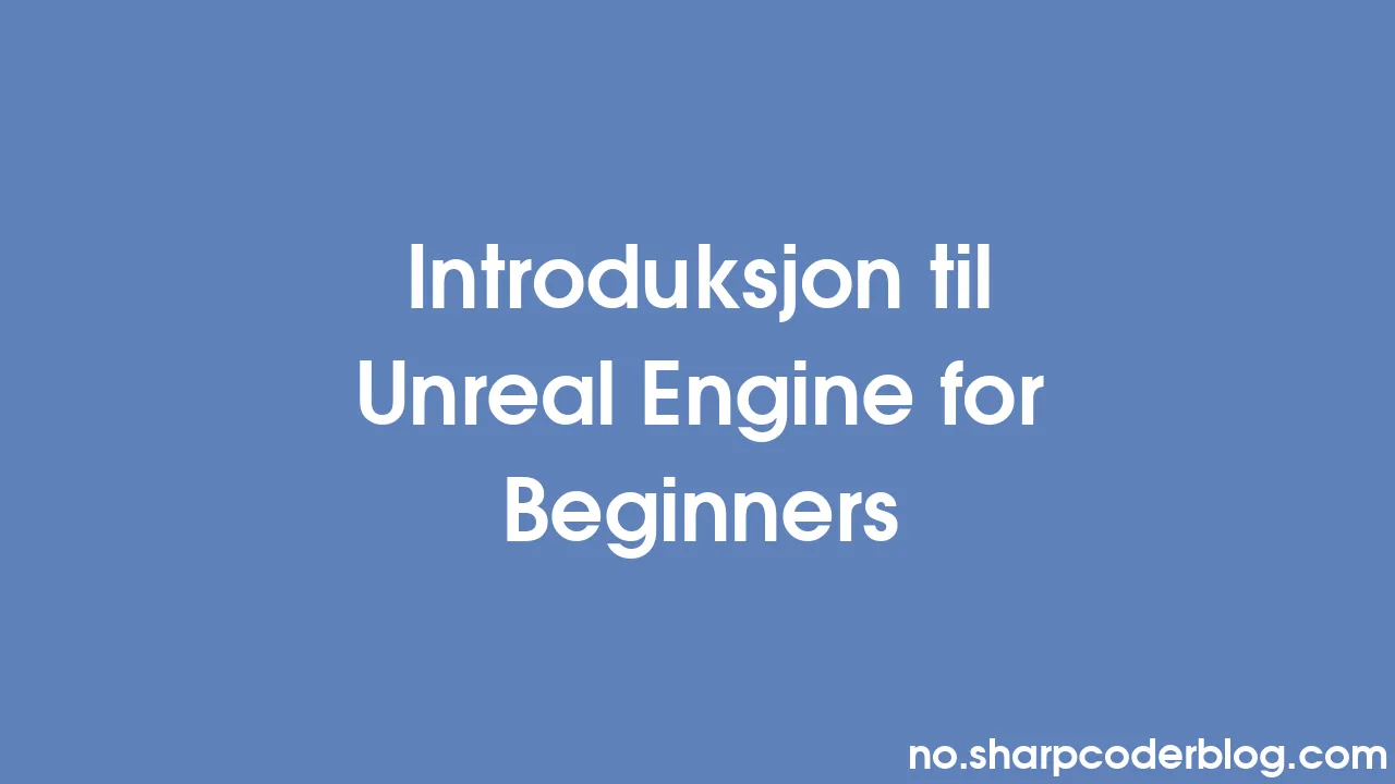 Introduksjon til Unreal Engine for Beginners | Sharp Coder Blog Introduksjon til Unreal Engine for Beginners | Sharp Coder Blog