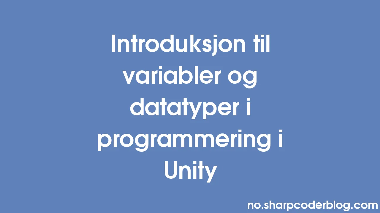 Introduksjon Til Variabler Og Datatyper I Programmering I Unity Sharp Coder Blog 2399