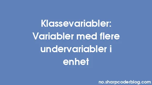 Klassevariabler: Variabler med flere undervariabler i enhet - Thumbnail