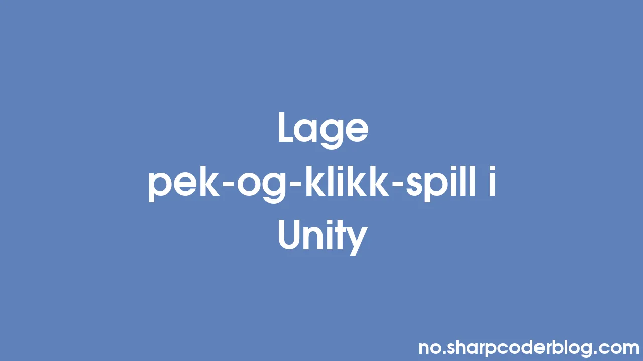 Lage pek-og-klikk-spill i Unity | Sharp Coder Blog