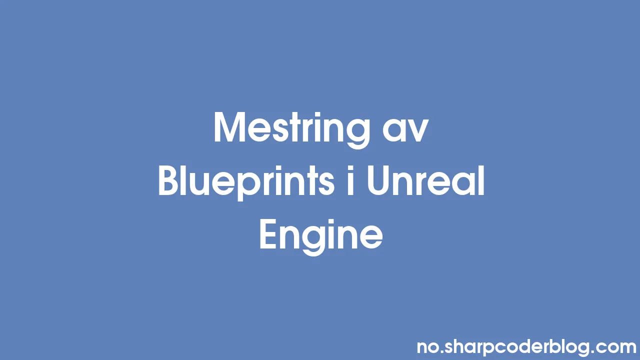 Mestring Av Blueprints I Unreal Engine Sharp Coder Blog