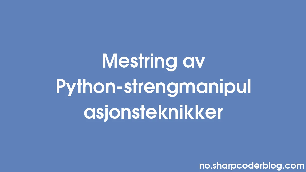 Mestring Av Python Strengmanipulasjonsteknikker Sharp Coder Blog 7722