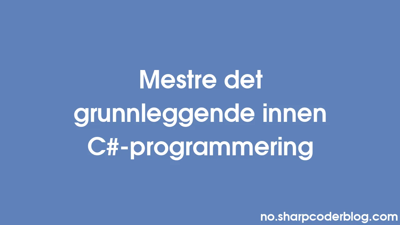 Mestre det grunnleggende innen C#-programmering | Sharp Coder Blog