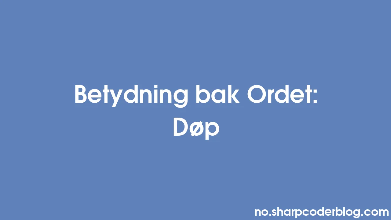 Betydning bak Ordet: Døp | Sharp Coder Blog