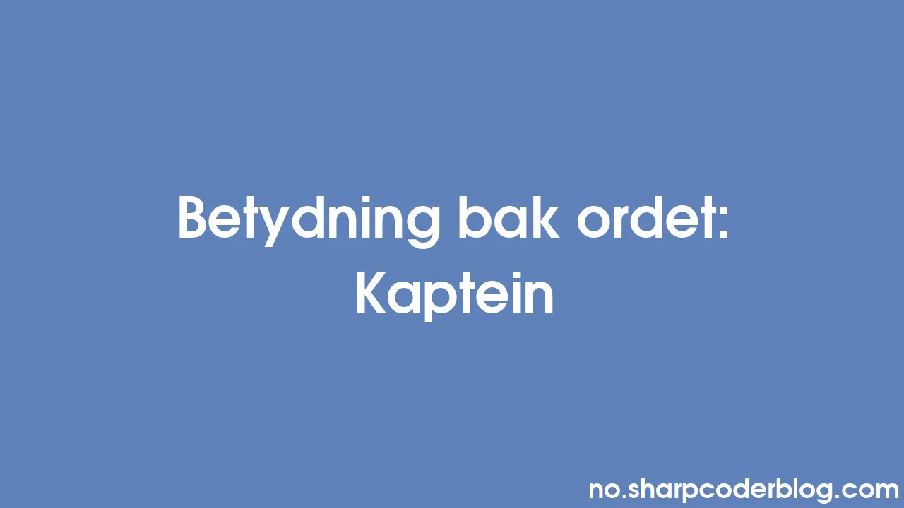 Betydning bak ordet: Kaptein | Sharp Coder Blog