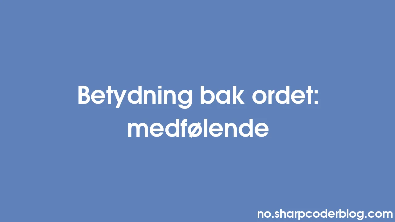 Betydning bak ordet: medfølende | Sharp Coder Blog
