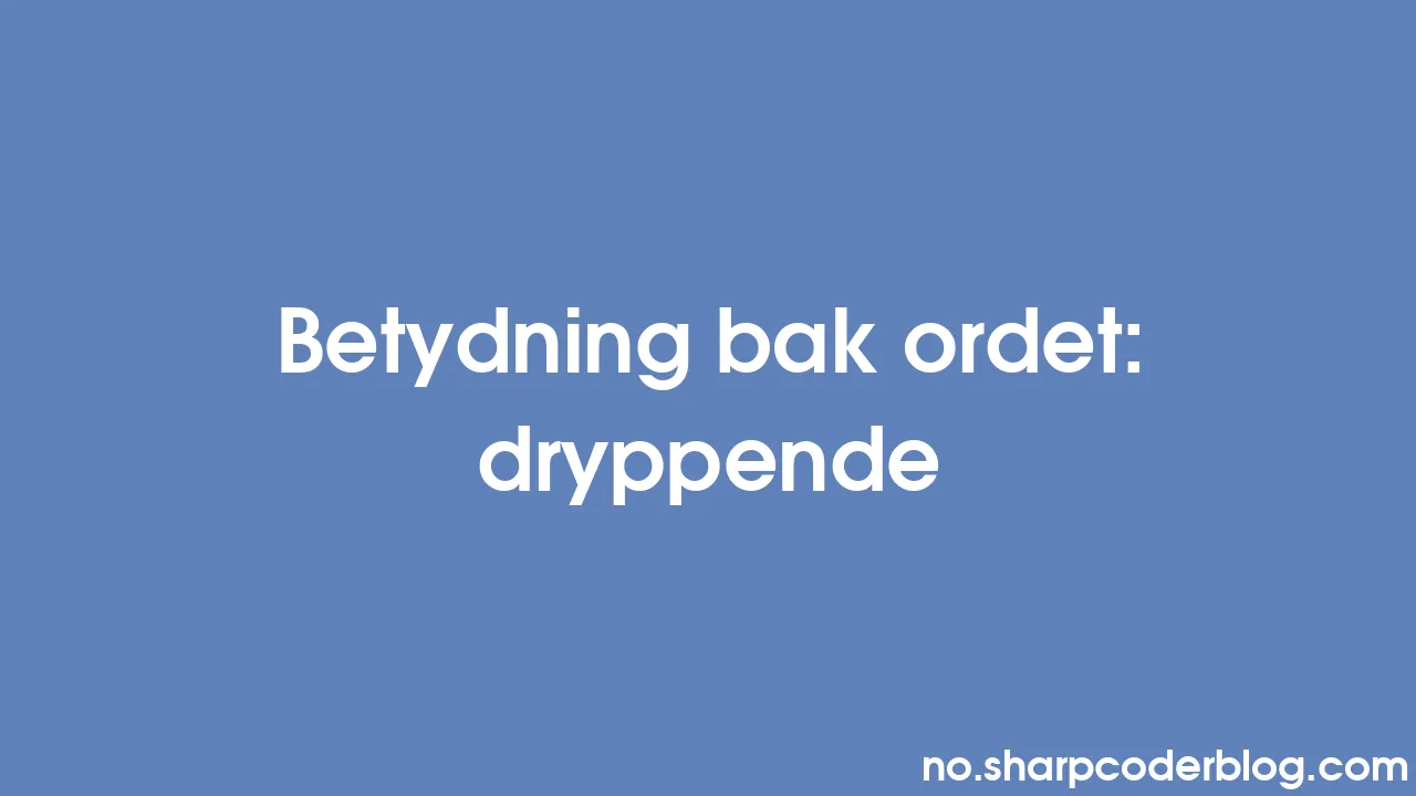 Betydning bak ordet: dryppende | Sharp Coder Blog