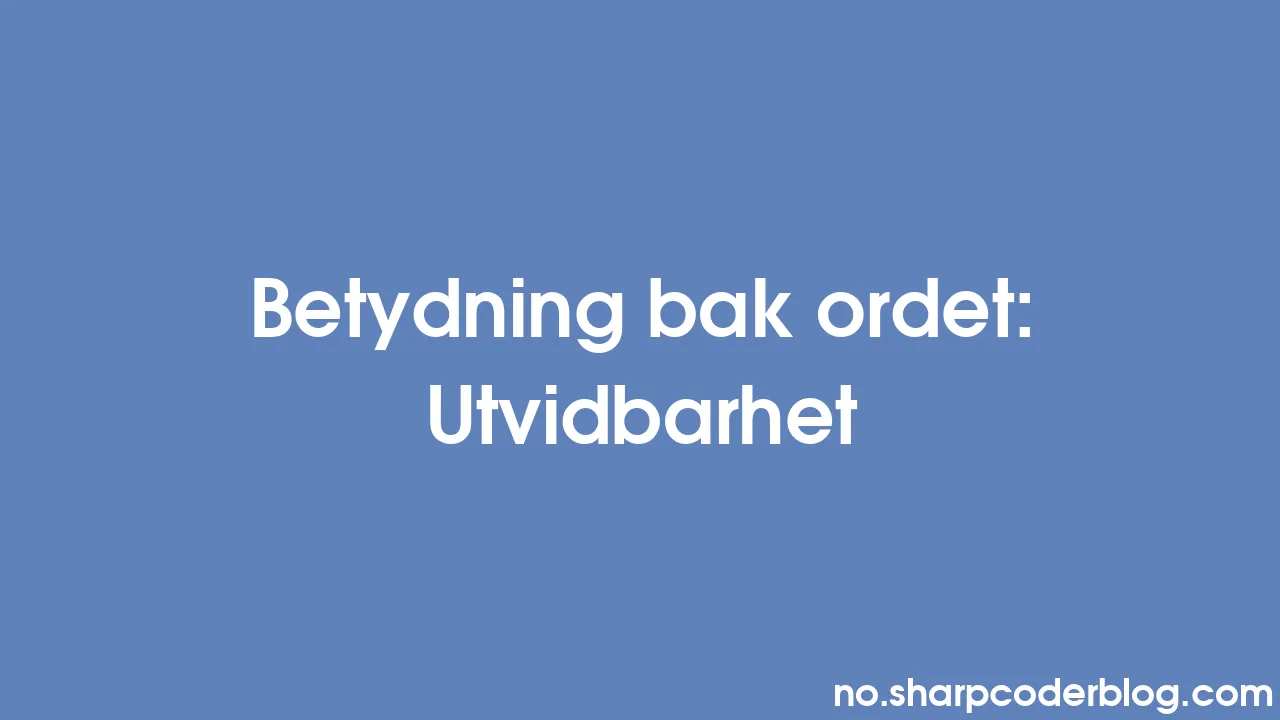 Betydning bak ordet: Utvidbarhet | Sharp Coder Blog
