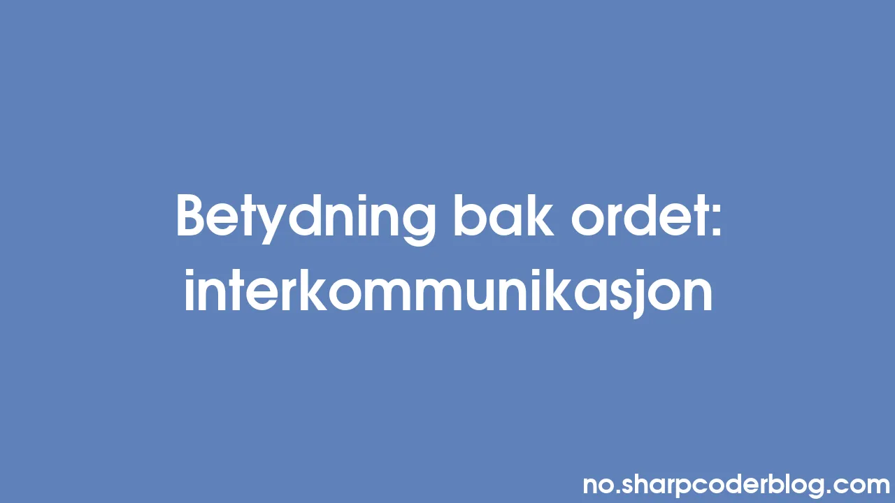 Betydning bak ordet: interkommunikasjon | Sharp Coder Blog