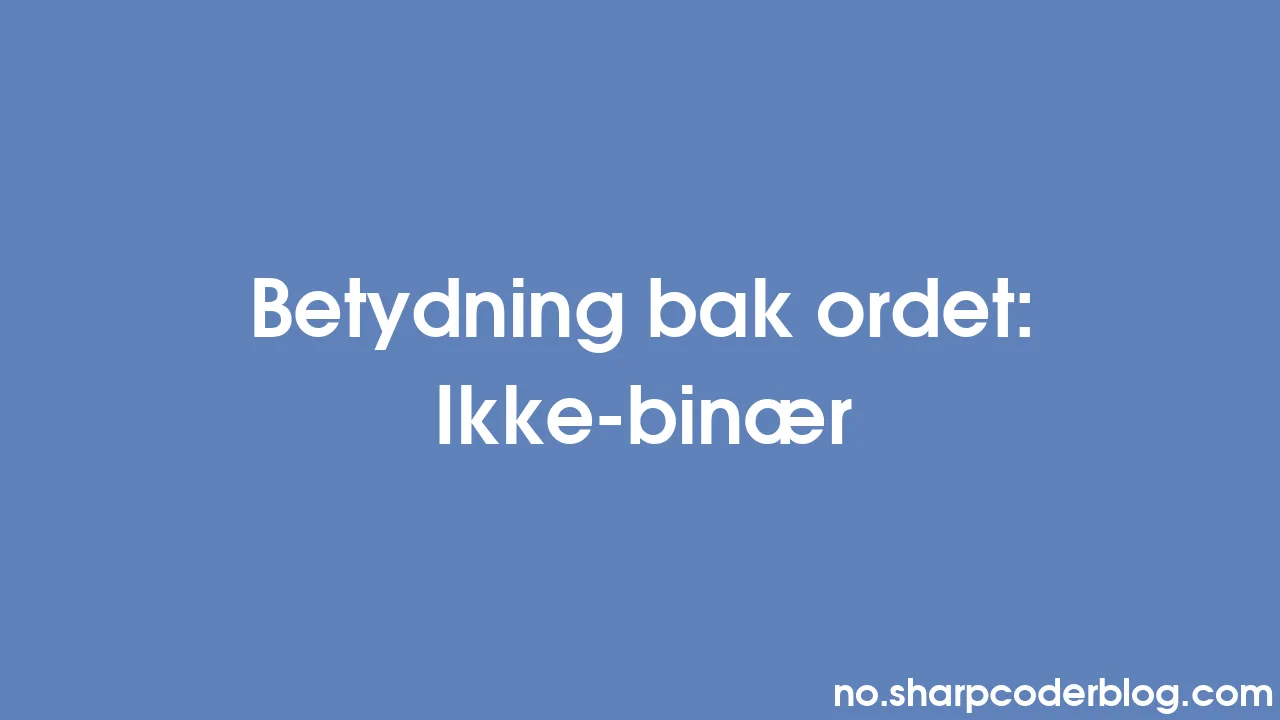 Betydning bak ordet: Ikke-binær | Sharp Coder Blog