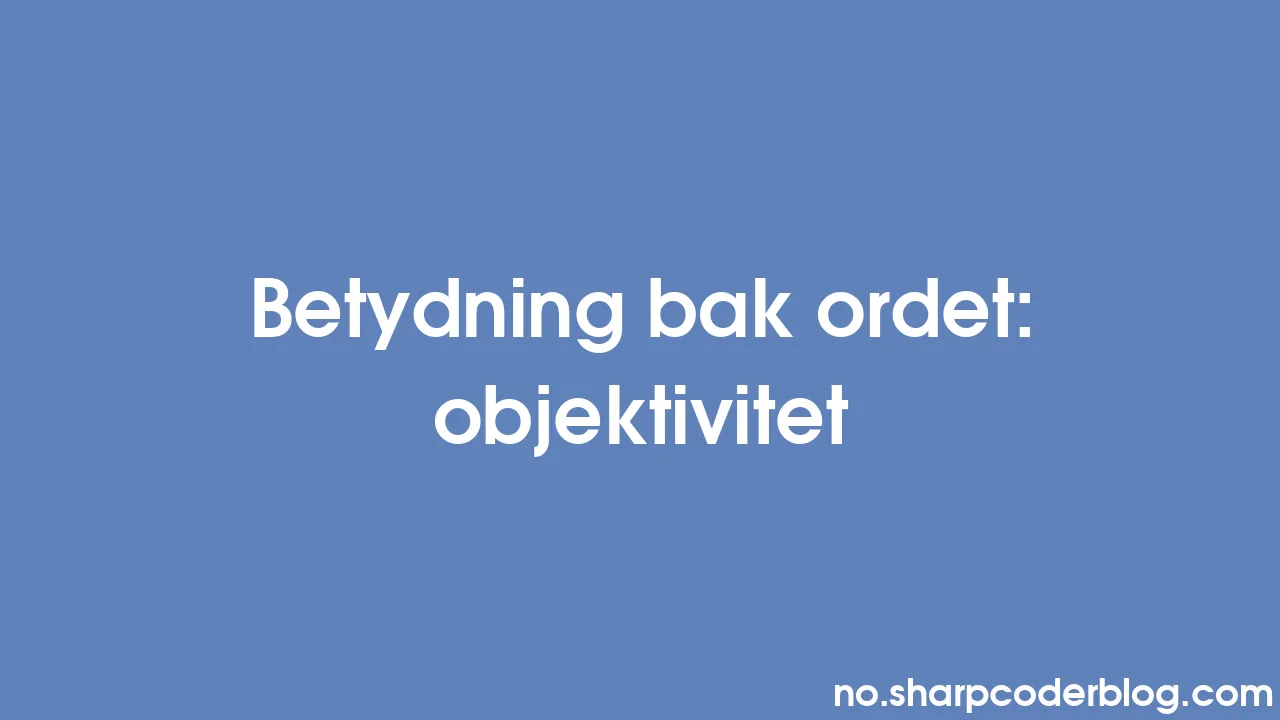 Betydning Bak Ordet Objektivitet Sharp Coder Blog 7429