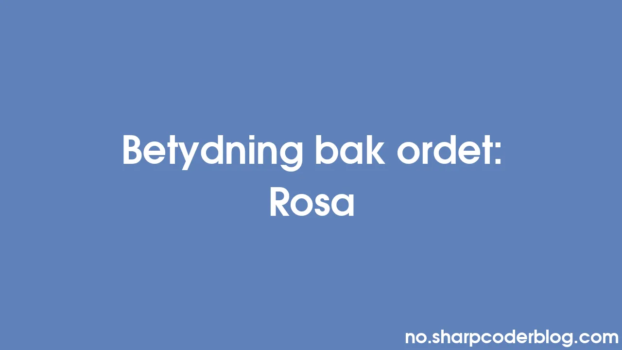 Betydning bak ordet: Rosa | Sharp Coder Blog