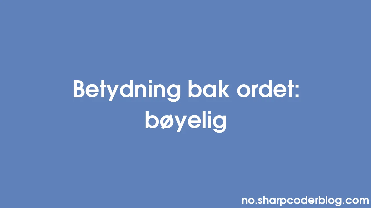 Betydning bak ordet: bøyelig | Sharp Coder Blog