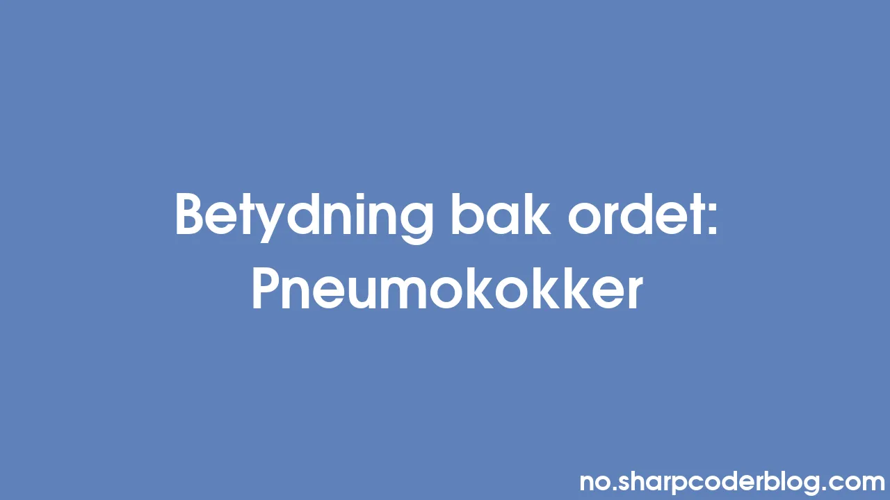 Betydning bak ordet: Pneumokokker | Sharp Coder Blog