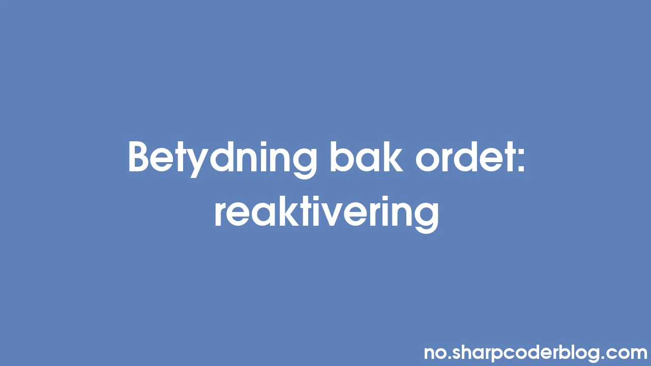 Betydning bak ordet: reaktivering | Sharp Coder Blog