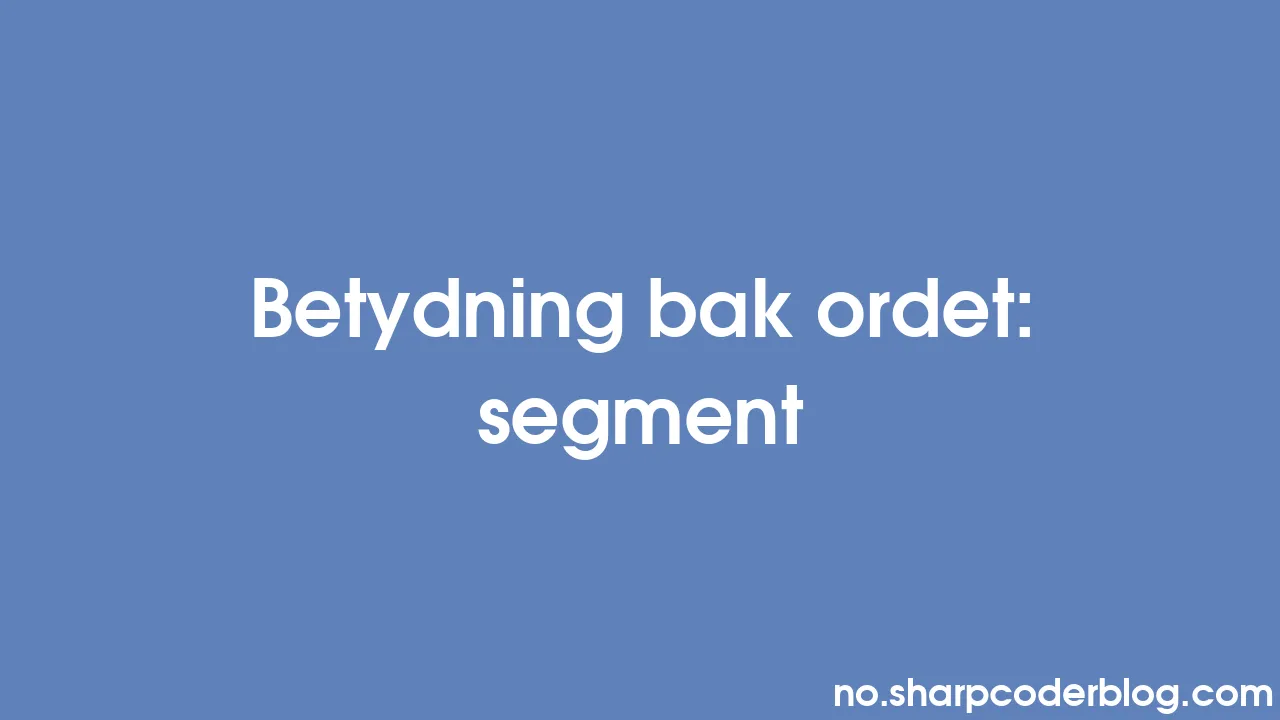 Betydning bak ordet: segment | Sharp Coder Blog