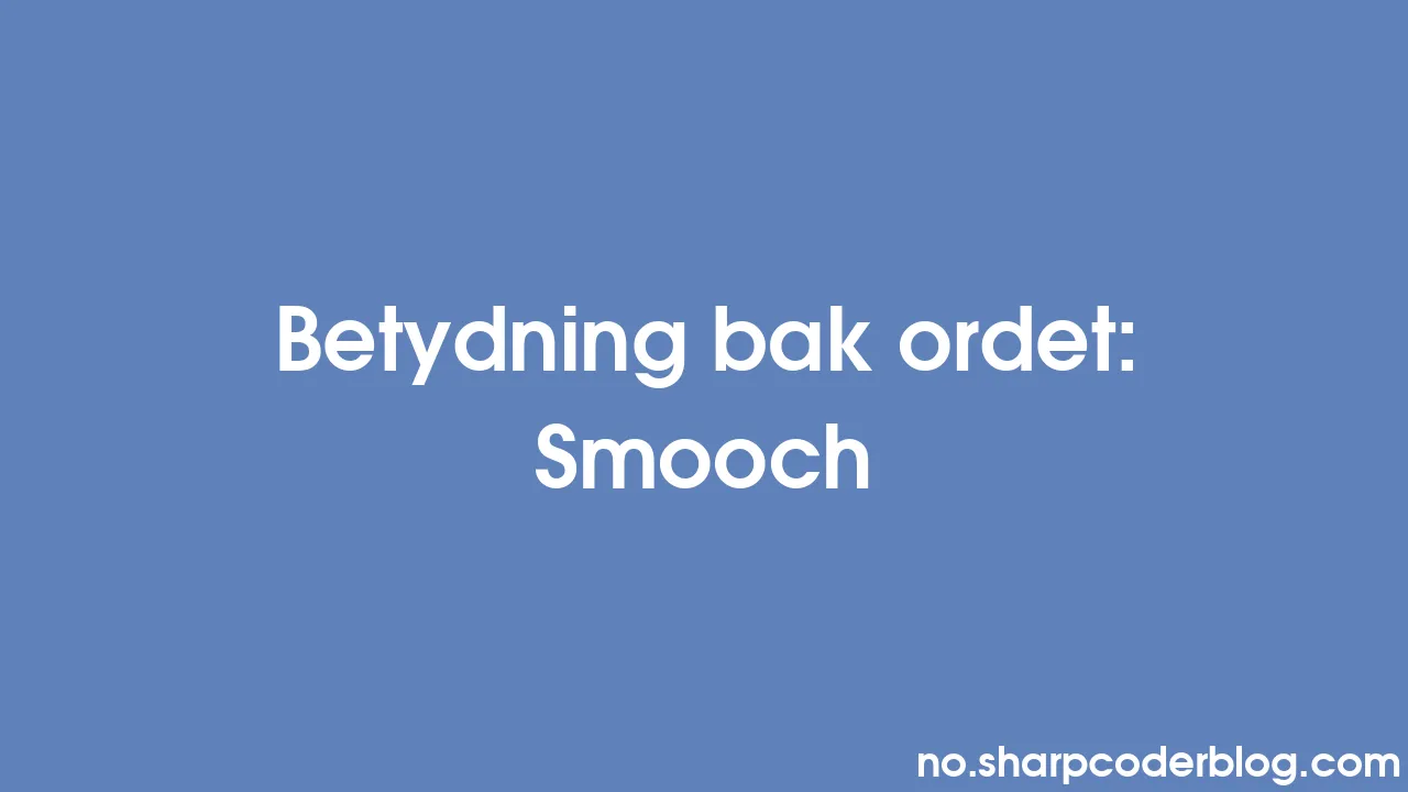 Betydning bak ordet: Smooch | Sharp Coder Blog