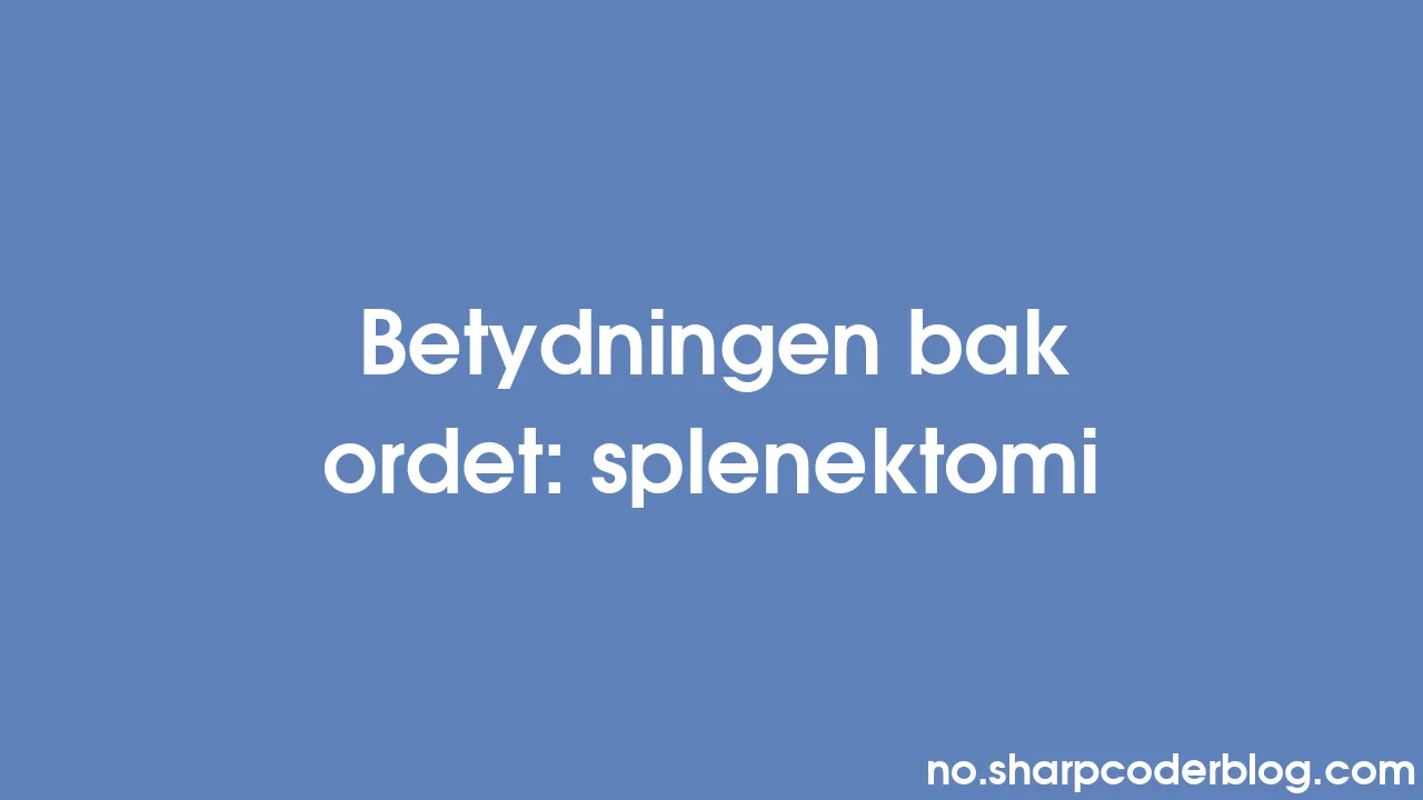 Betydningen bak ordet: splenektomi | Sharp Coder Blog Betydningen bak ordet: splenektomi | Sharp Coder Blog