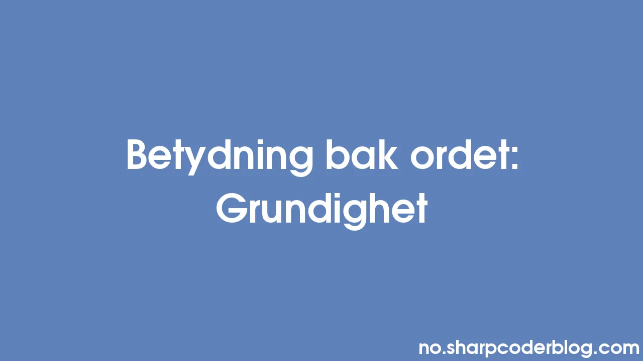 Betydning bak ordet: Grundighet | Sharp Coder Blog