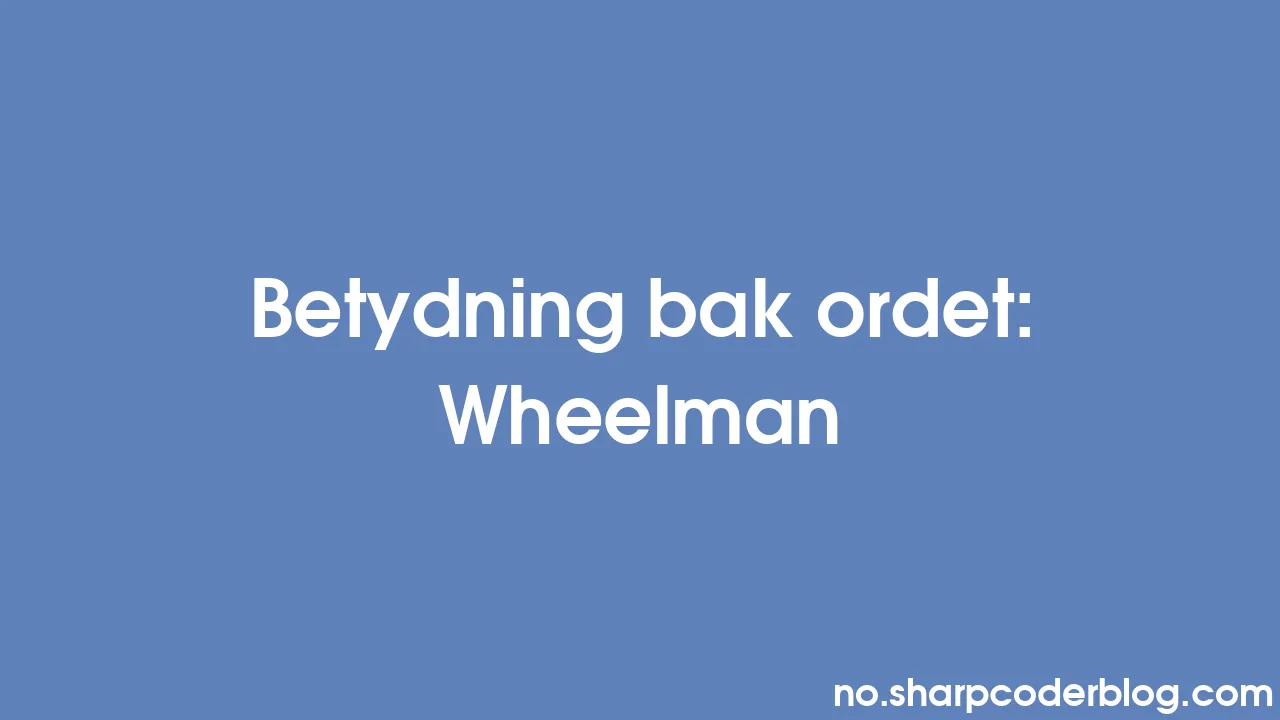 Betydning bak ordet: Wheelman | Sharp Coder Blog