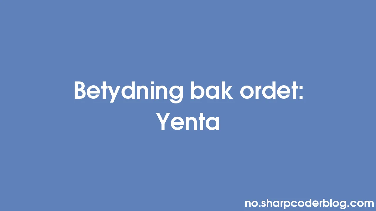 Betydning bak ordet: Yenta | Sharp Coder Blog
