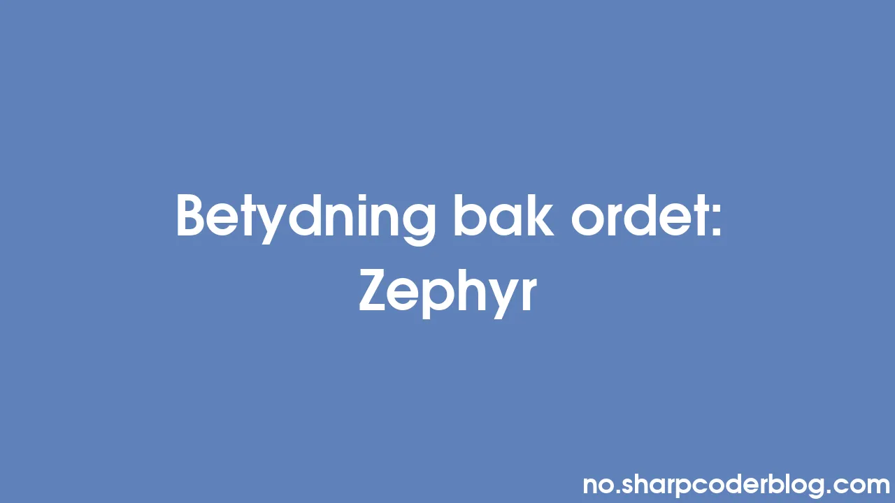 Betydning bak ordet: Zephyr | Sharp Coder Blog
