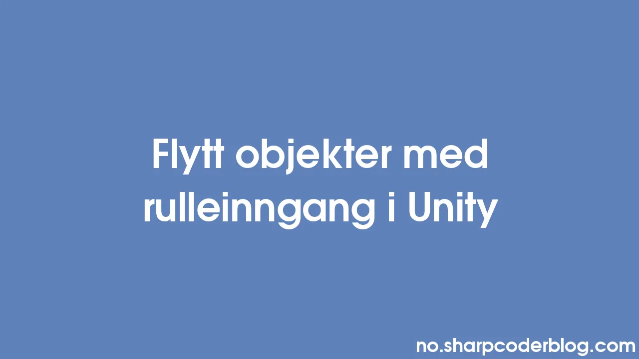 Flytt Objekter Med Rulleinngang I Unity Sharp Coder Blog 6848