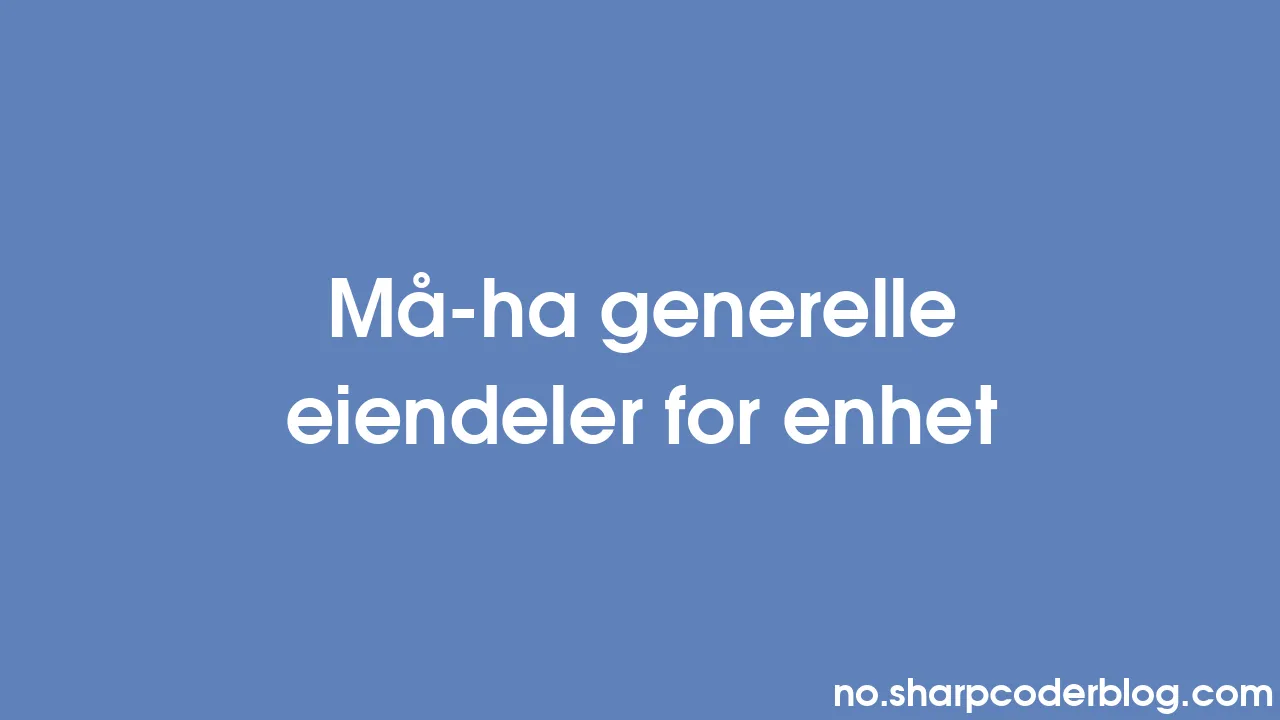 Må Ha Generelle Eiendeler For Enhet Sharp Coder Blog 