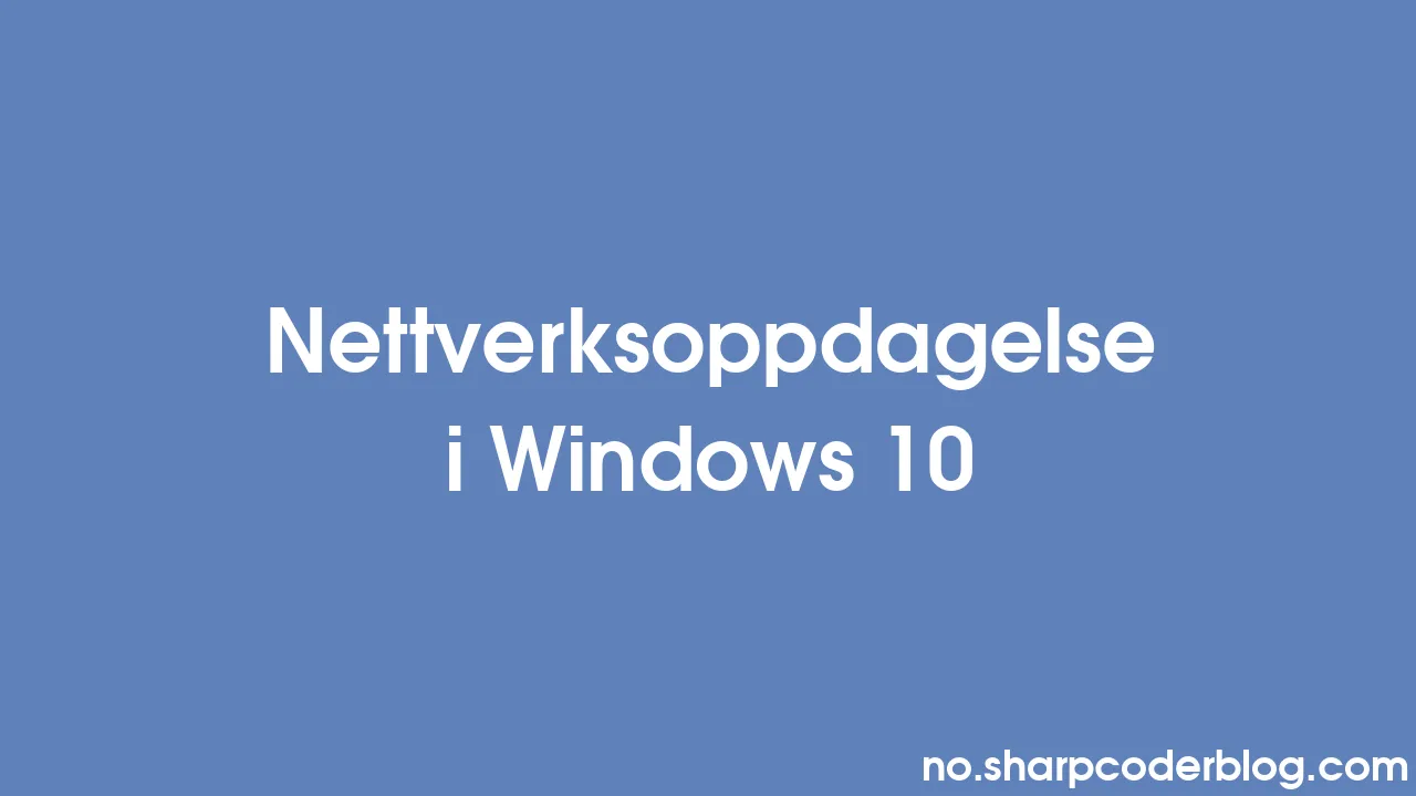 Nettverksoppdagelse i Windows 10 | Sharp Coder Blog
