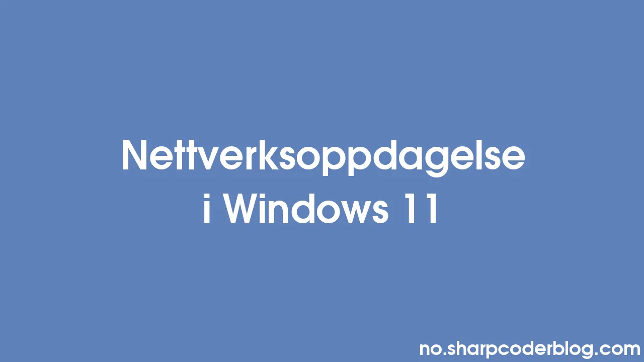 Nettverksoppdagelse i Windows 11 | Sharp Coder Blog