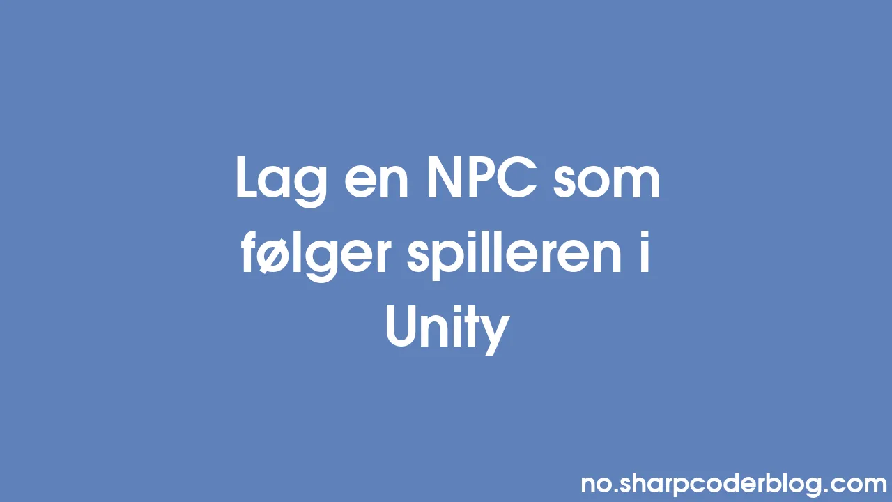 Lag en NPC som følger spilleren i Unity | Sharp Coder Blog