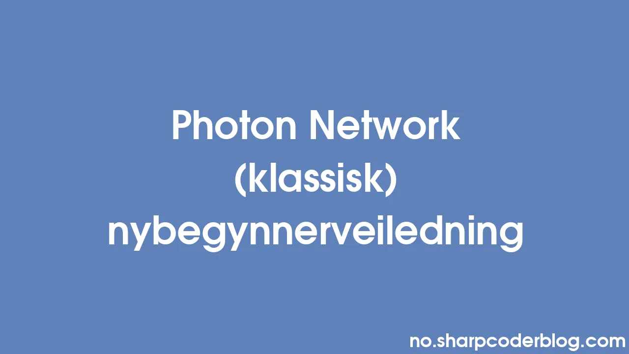 Photon Network (klassisk) nybegynnerveiledning | Sharp Coder Blog