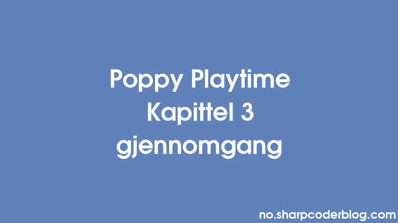 Poppy Playtime Kapittel 3 gjennomgang | Sharp Coder Blog