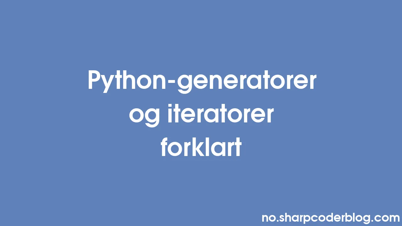 Python Generatorer Og Iteratorer Forklart Sharp Coder Blog 6342