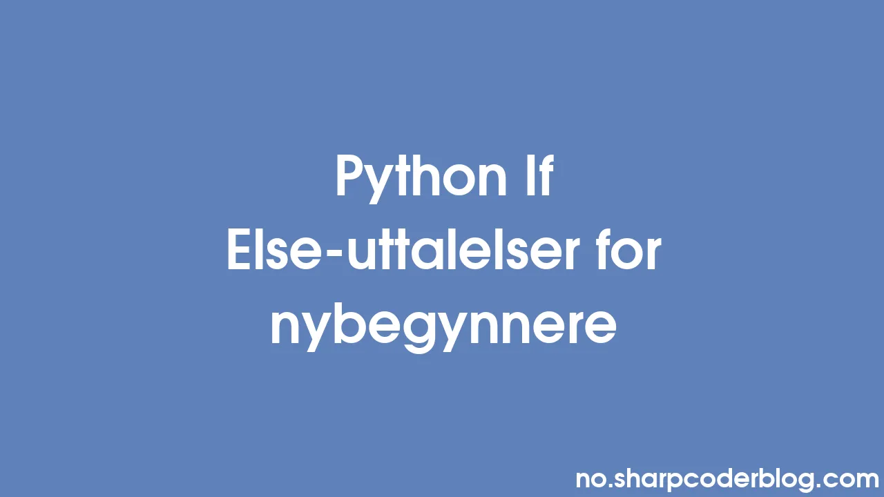 Python If Else-uttalelser for nybegynnere | Sharp Coder Blog