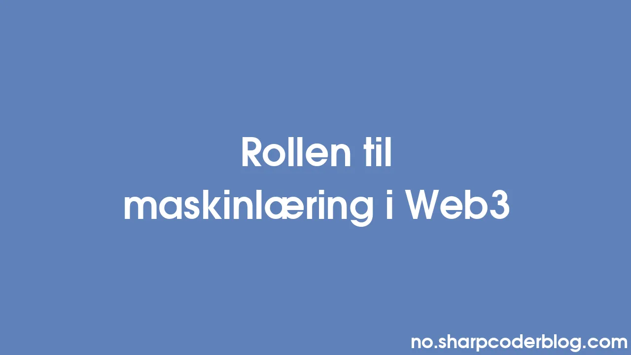 Rollen til maskinlæring i Web3 | Sharp Coder Blog