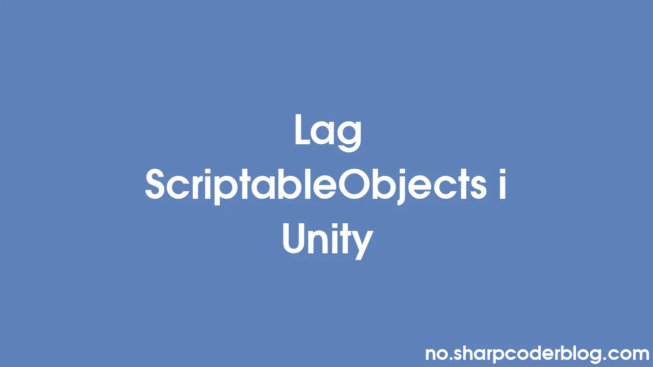 Lag Scriptableobjects I Unity Sharp Coder Blog