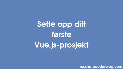 Sette opp ditt første Vue.js-prosjekt - Thumbnail